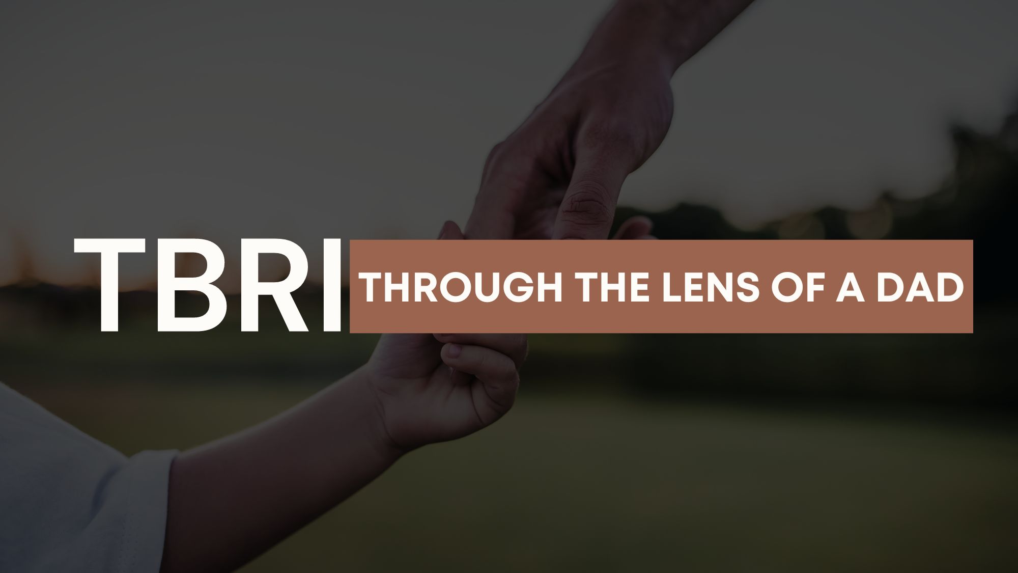 Trust-Based Relational Intervention® (TBRI) Through The Lens of a Dad ... Trust-Based Relational Intervention® (TBRI) Through The Lens of a Dad ...